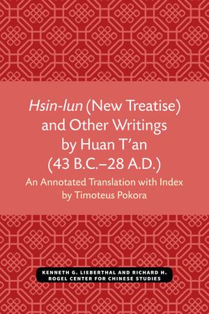 Hsin-lun (New Treatise) and Other Writings by Huan T'an (43 B.C.–28 A.D.)
